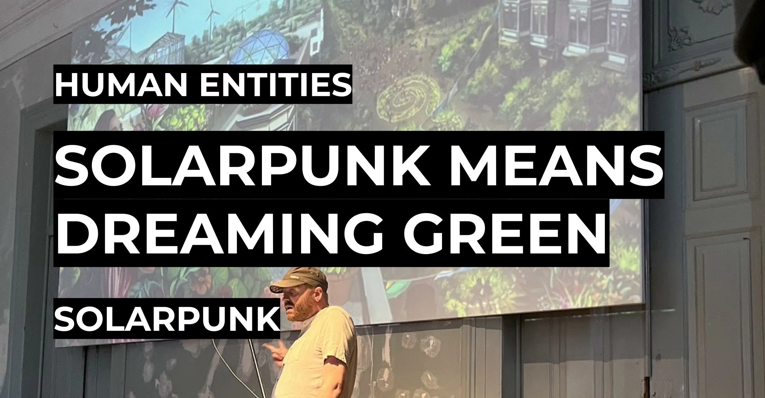Solarpunk Means Dreaming Green | Human Entities 2024 - thejaymo